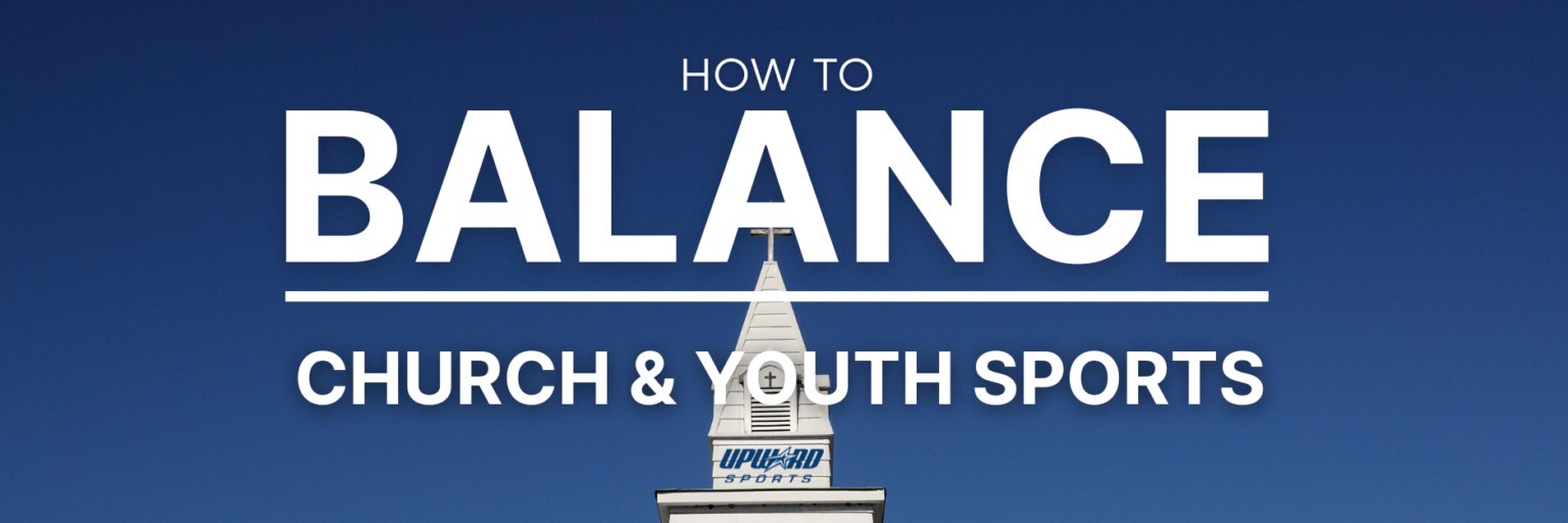 How to Balance Church and Youth Sports - Upward Sports